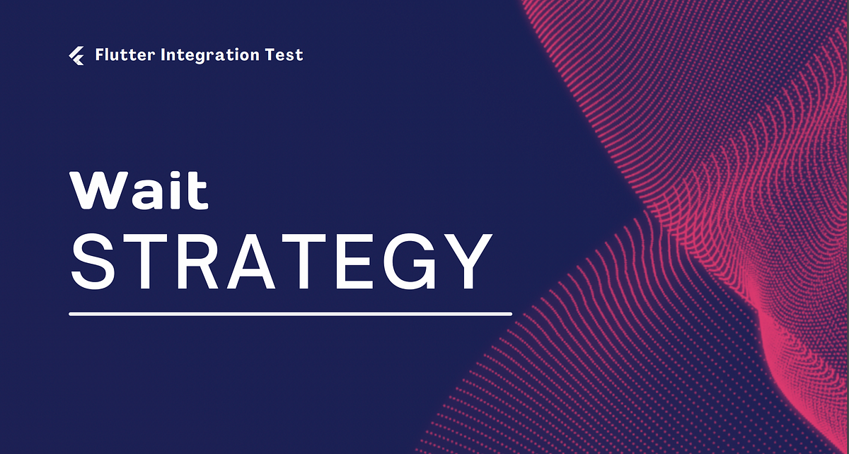 Improving Flutter Test Robustness Wait Strategies In Integration Testing By Akanksha Medium