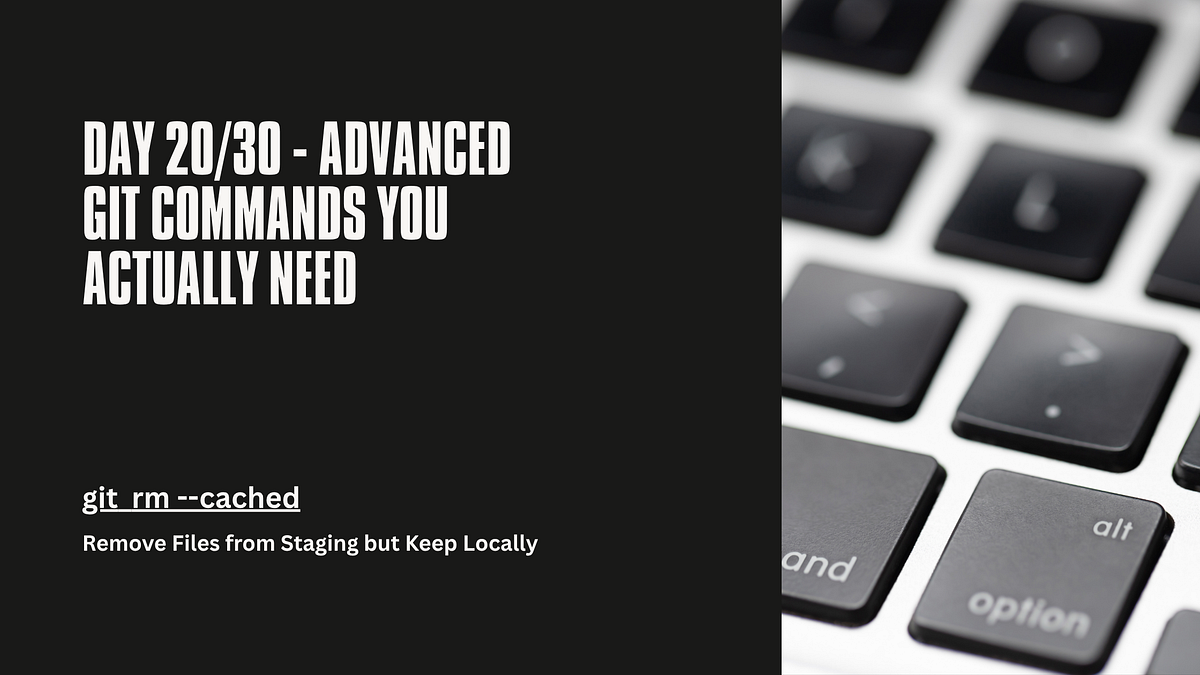 Day 20/30 — Git rm — cached: Remove Files from Staging but Keep Locally | by Ruqaiya Beguwala ...