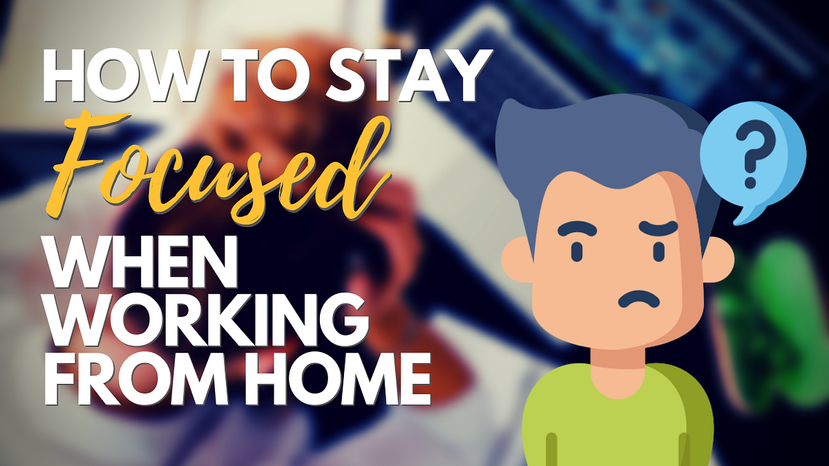 How to stay focused when working from home | by John Morris | Medium