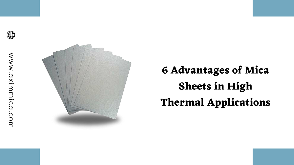 6 Advantages of Mica Sheets in High Thermal Applications | by Axim Mica ...