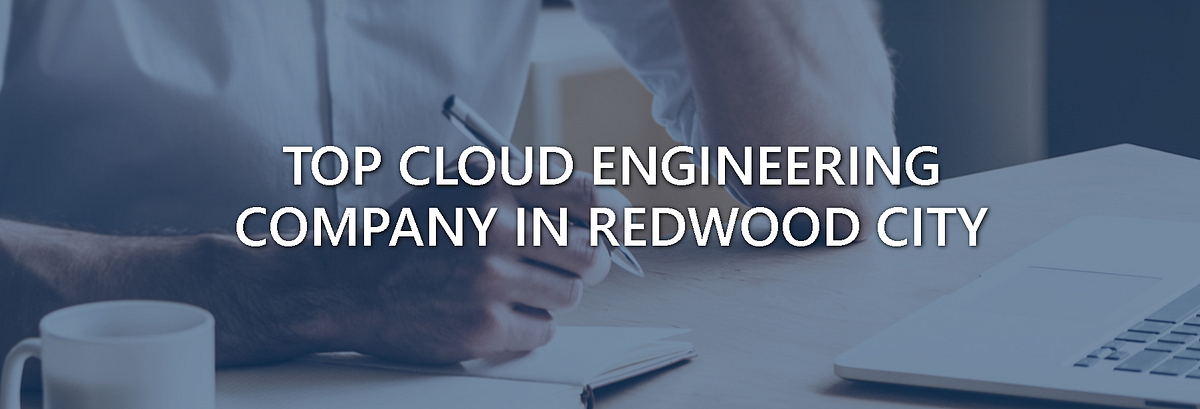 TOP CLOUD ENGINEERING COMPANY IN REDWOOD CITY | by Ezappsolution | Medium