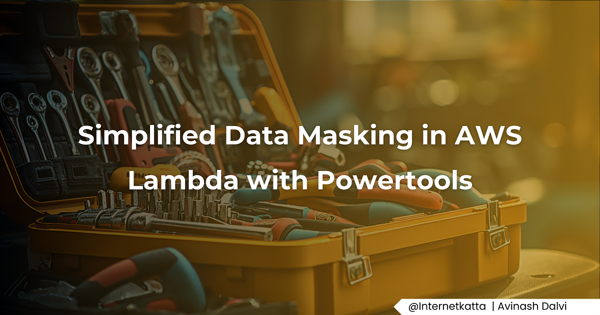 Simplified Data Masking in AWS Lambda with Powertools | by Avinash Dalvi | Towards AWS