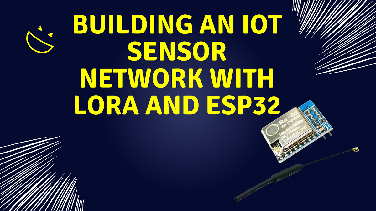 Building an IoT Sensor Network with LoRa and ESP32 | Medium