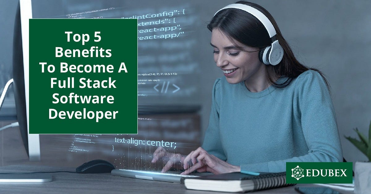 Top 5 Benefits To Become A Full Stack Software Developer - Edubex - Medium