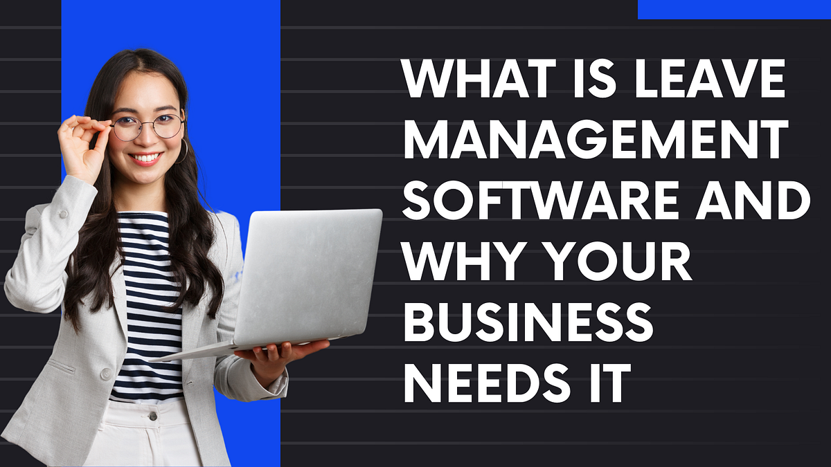 What is Leave Management Software and Why Your Business Needs It | by ...