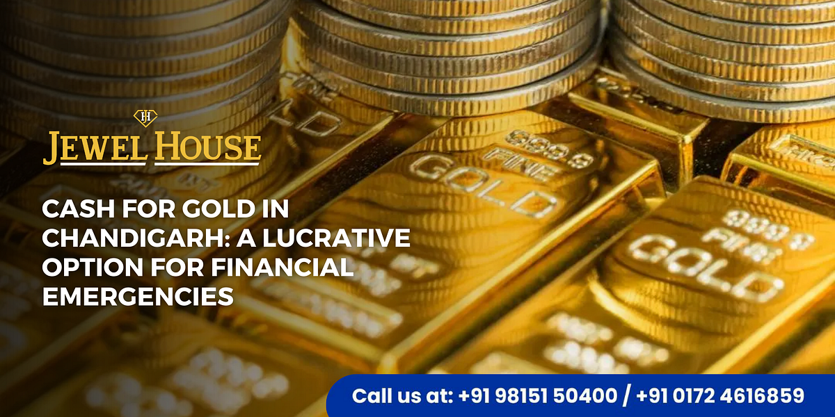 Cash for Gold in Chandigarh: A Lucrative Option for Financial ...