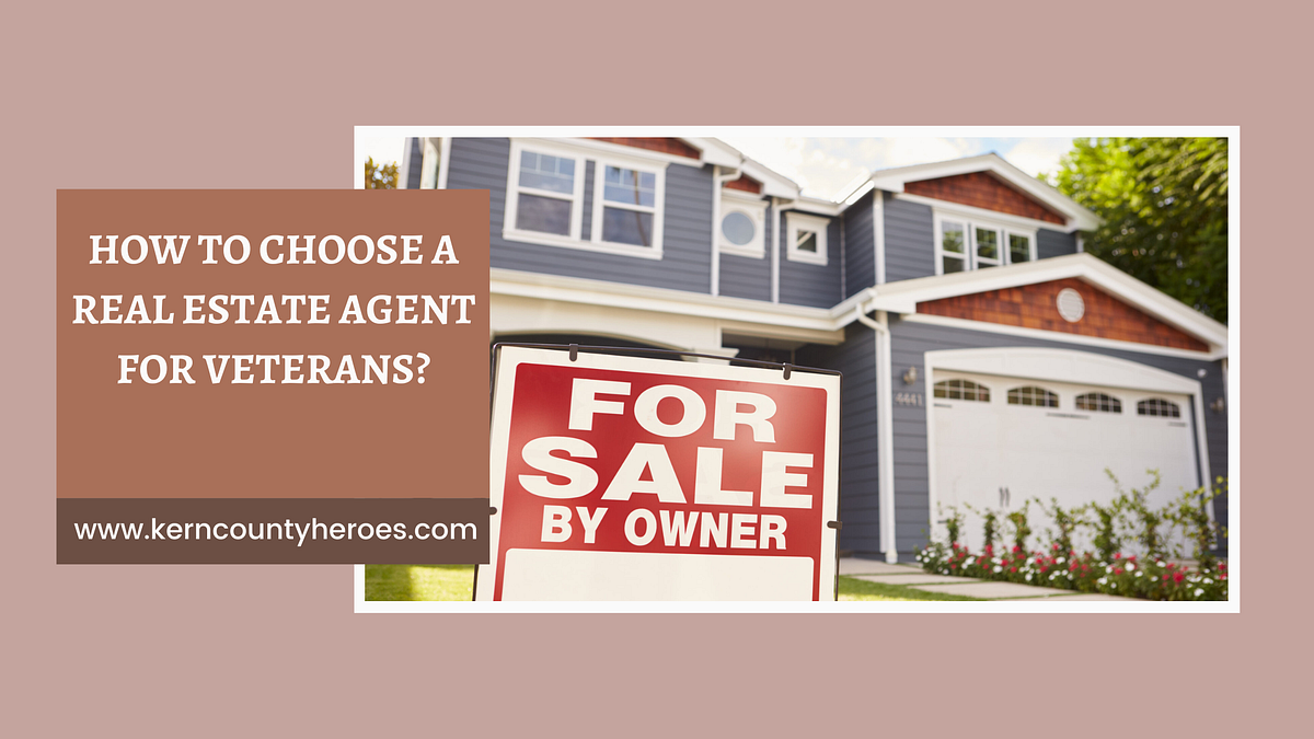 How to Choose a Real Estate Agent for Veterans? | by Kern County Heroes ...