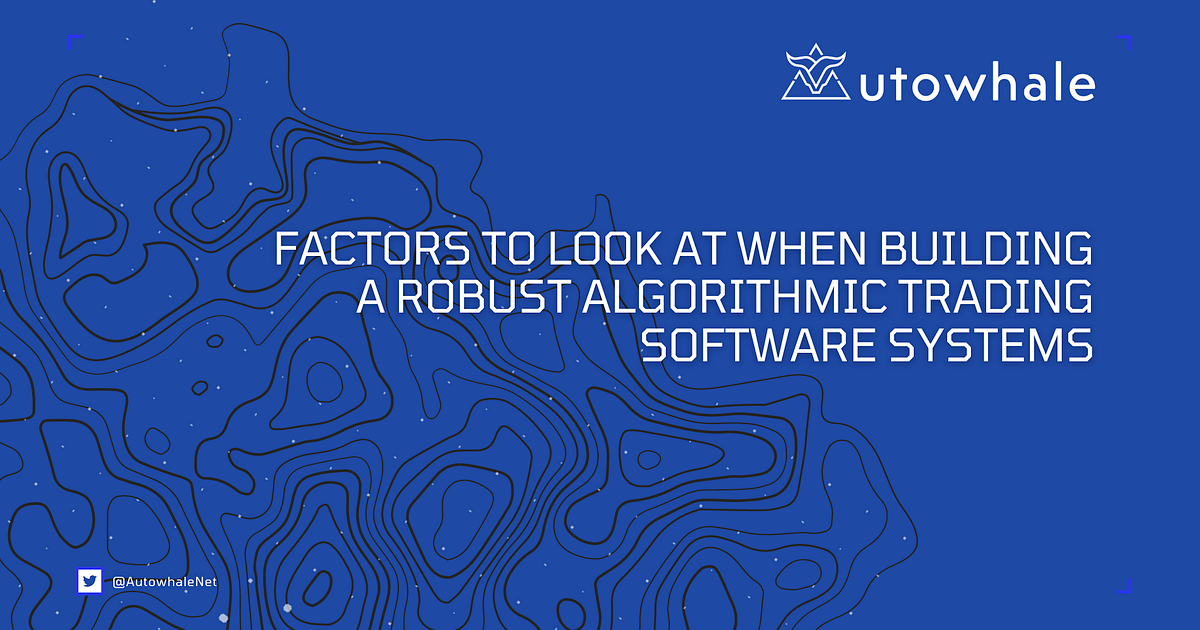 Factors to look at when building a robust algorithmic trading software ...