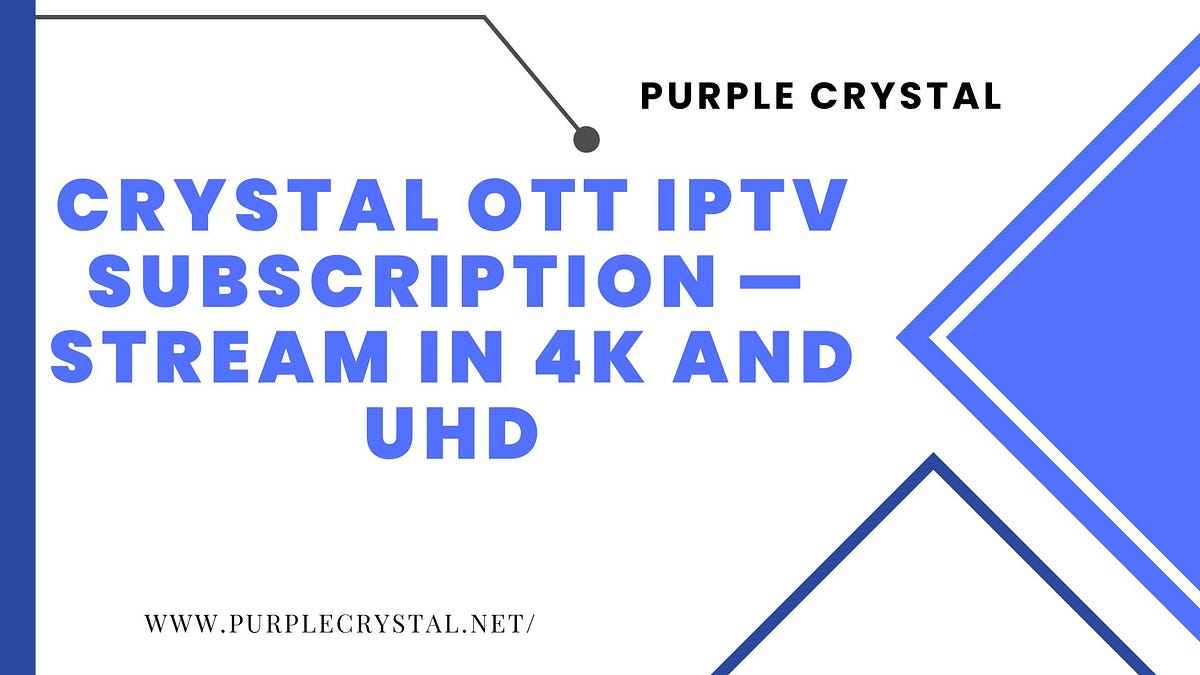 Crystal OTT IPTV subscription — Stream in 4K and UHD | by Purple Crystal | Medium