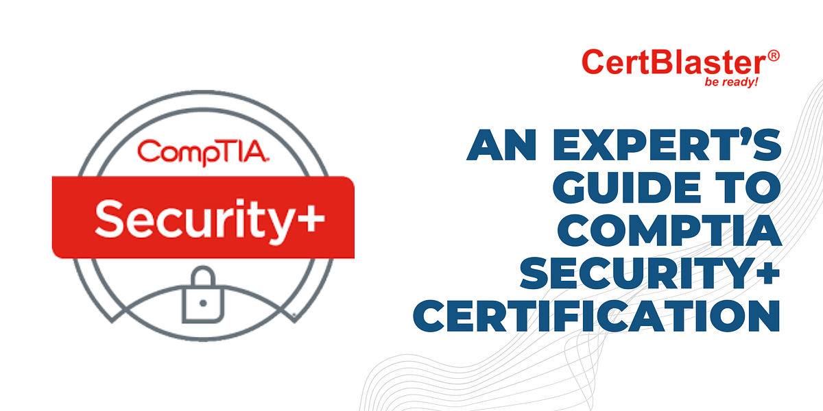 An Expert’s Guide to CompTIA Security+ Certification | by CertBlaster® | Medium