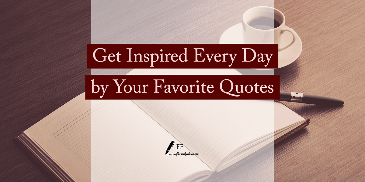 Get Inspired Every Day by Your Favorite Quotes | by Flo Furem | Medium