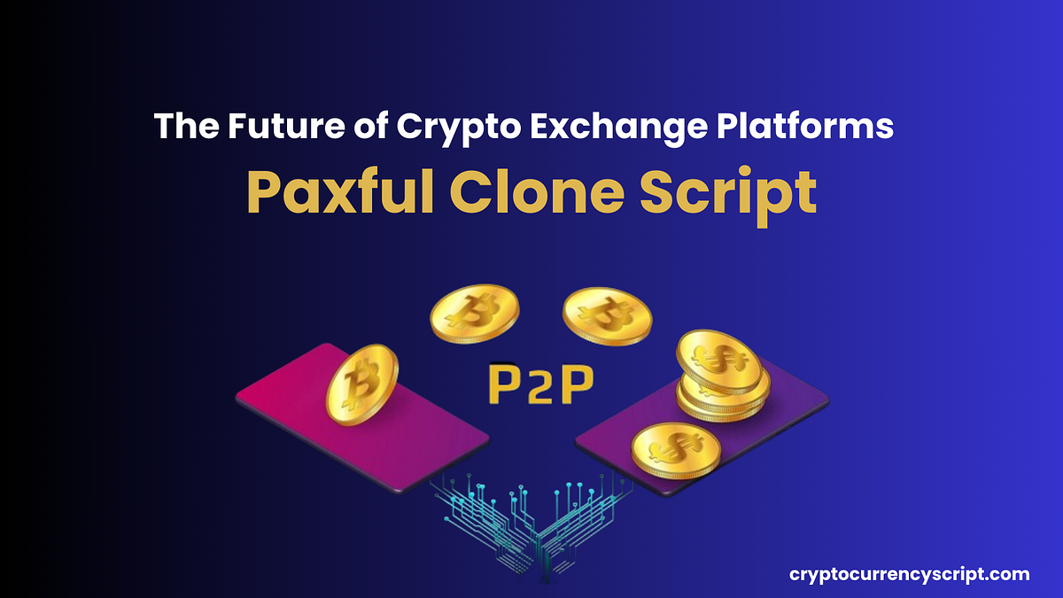 The Future of Crypto Exchanges Platforms: Paxful Clone Script | by ...