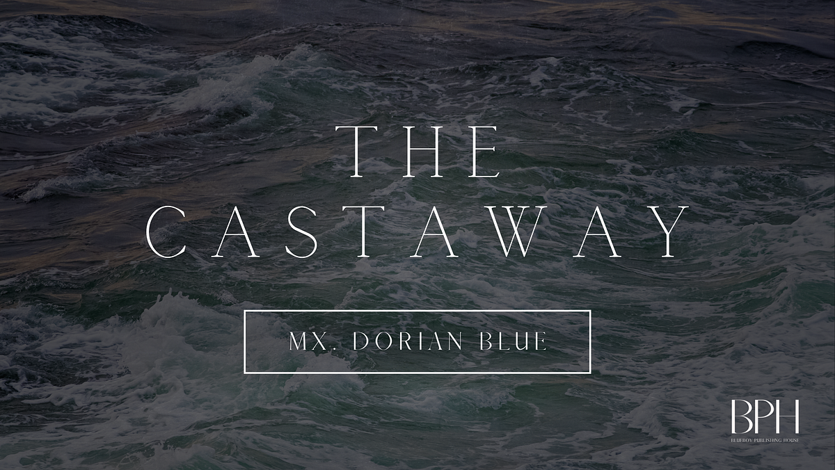 The Castaway | by Mx. Dorian Blue | Medium