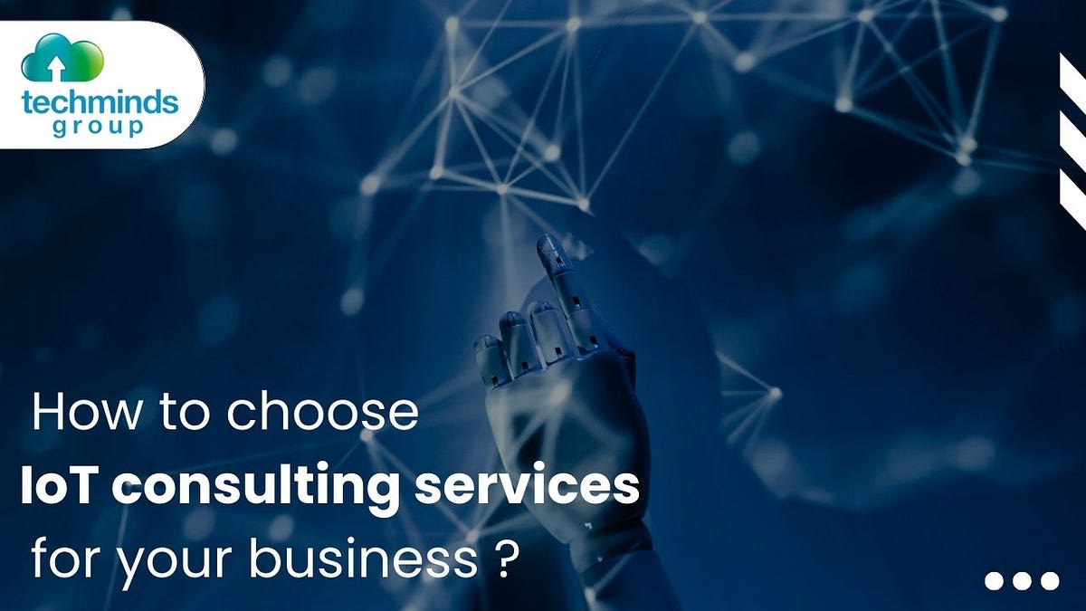 How to choose IoT consulting services for your business? | by Techminds ...