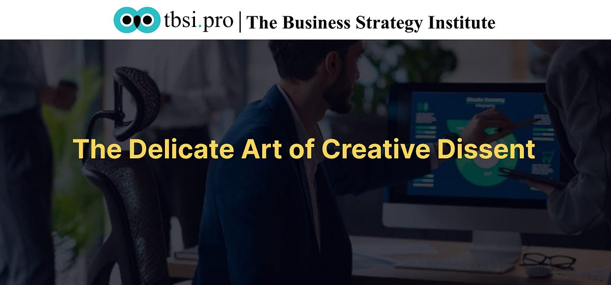 The Delicate Art of Creative Dissent | by The Business Strategy ...