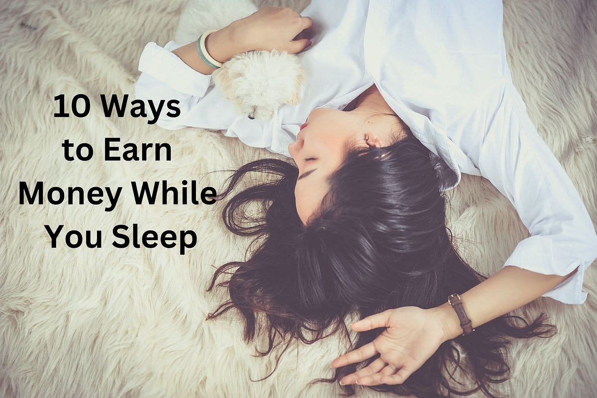 10 Ways to Earn Money While You Sleep | by Karishma | Mar, 2024 | Medium