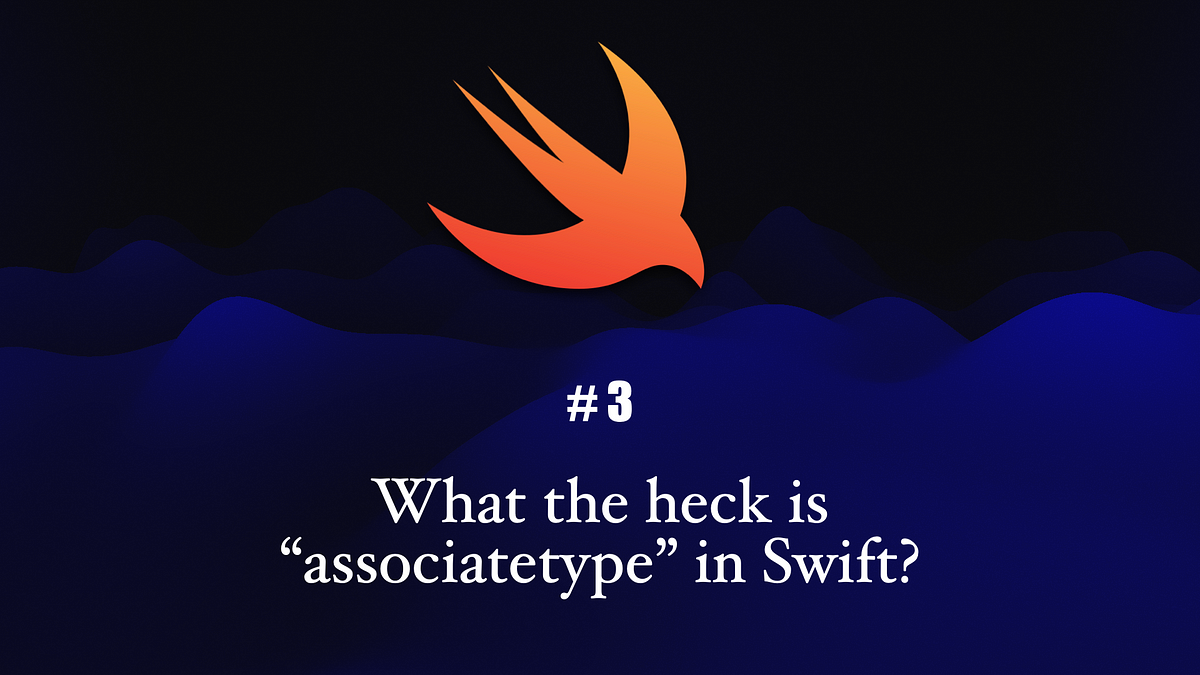 What The Heck Is “associatetype” In Swift By Mohamed Hamdouchi Medium