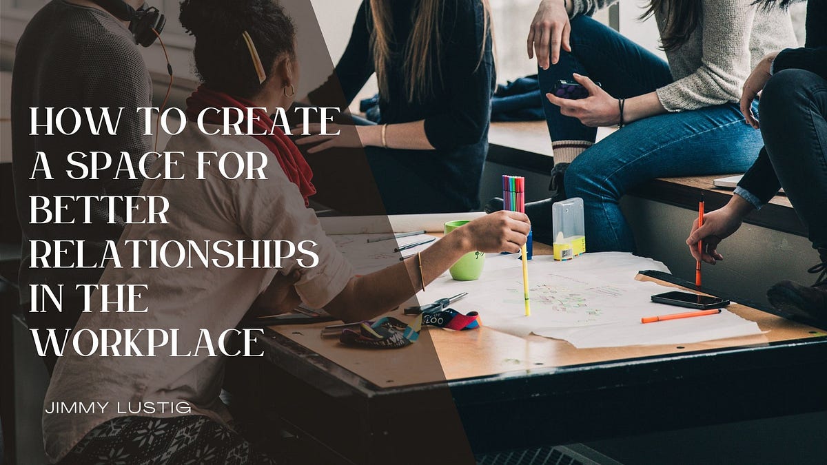 How to Create a Space for Better Relationships in the Workplace | by ...