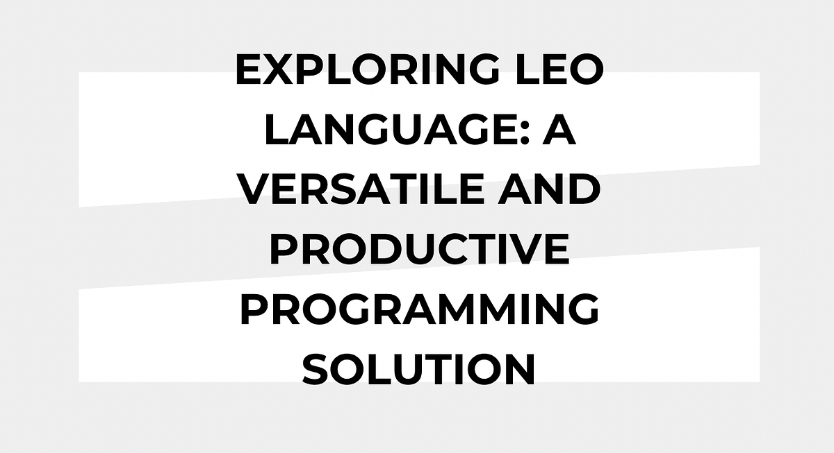 Exploring Leo Language: A Versatile and Productive Programming Solution | by Lina Li | Medium