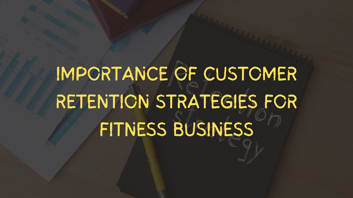 Importance of Customer Retention Strategies for Fitness Business | by ...