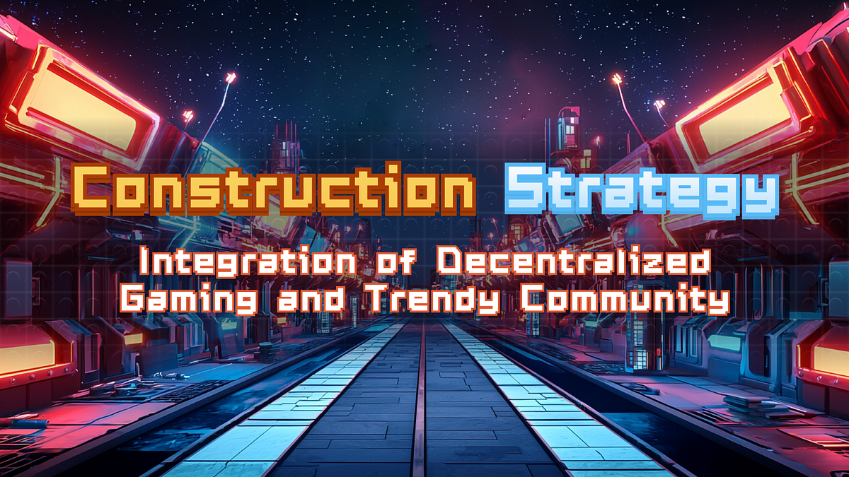 Construction Strategy: Integration of Decentralized Gaming and Trendy ...