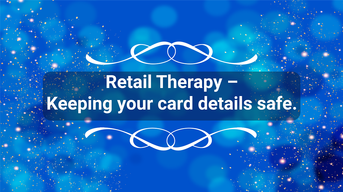 Retail Therapy — Keeping your card details safe. | by Rosie Jones ...