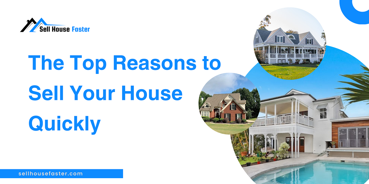 The Top Reasons to Sell Your House Quickly | by Sell House Faster | Jun ...