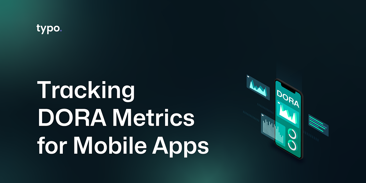 Tracking DORA Metrics for Mobile Apps | by typo | The Typo Diaries | Medium