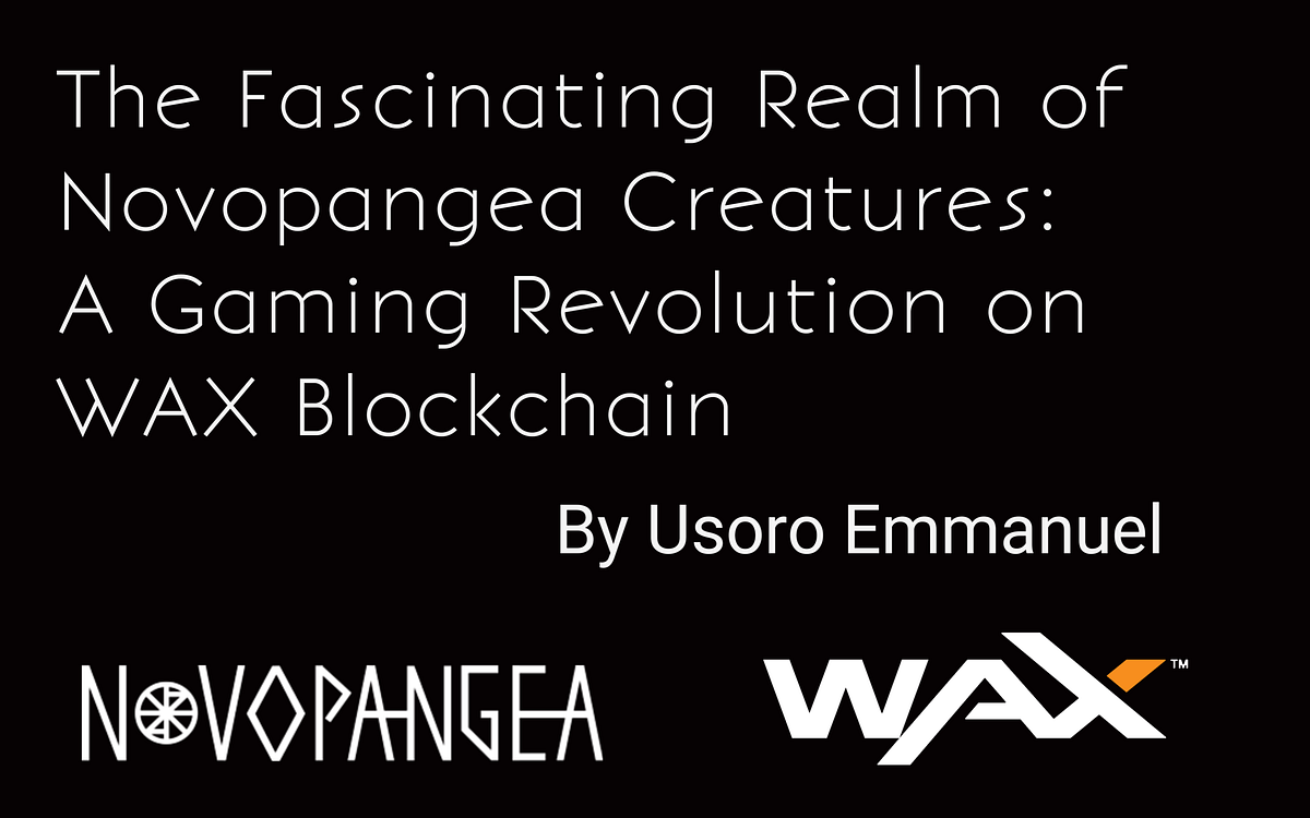The Fascinating Realm of Novopangea Creatures: A Gaming Revolution on WAX Blockchain | by Usoro ...