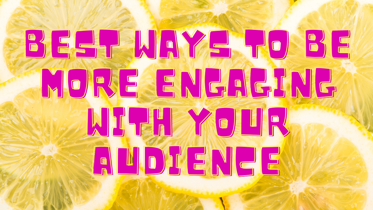 Best Ways To Be More Engaging With Your Audience | by James J. Davis ...