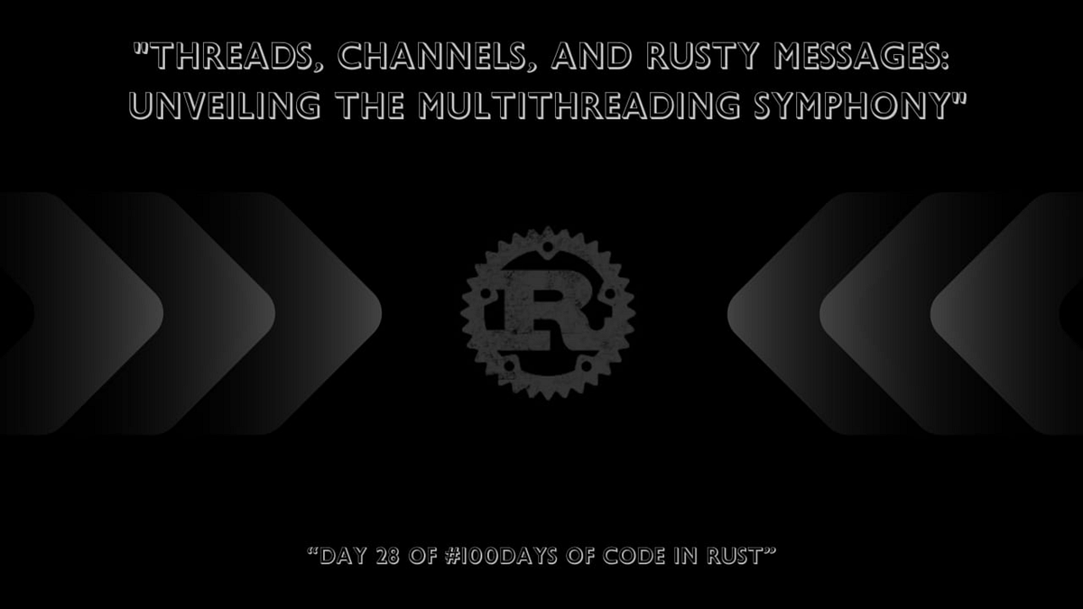 Day 28: Threads, Channels, and Rusty Messages: Unveiling the Multithreading Symphony 🚀 | by ...