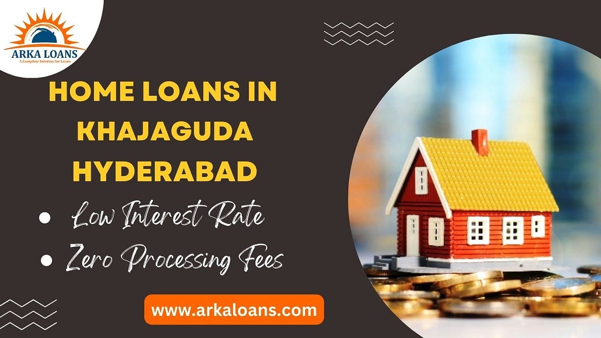 Home Loans in Khajaguda Hyderabad - Arka Loans - Medium