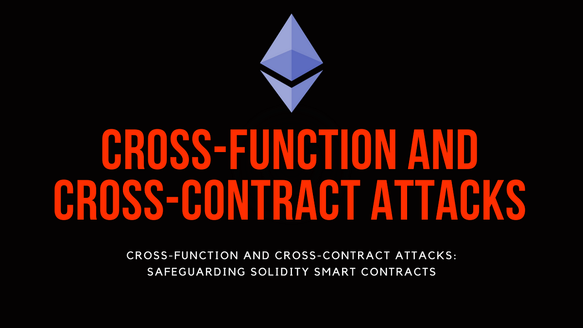 Cross Function And Cross Contract Attacks Safeguarding Solidity Smart Contracts By Ismail