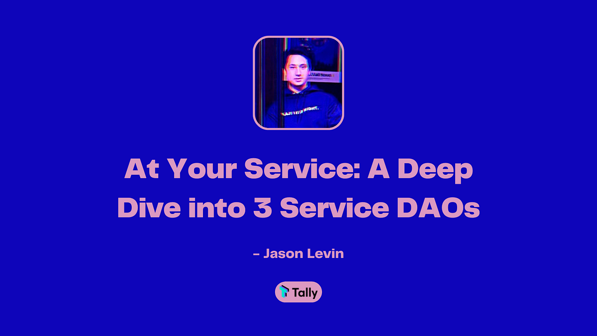 At Your Service: A Deep Dive into 3 Service DAOs | by Jason Levin | Tally