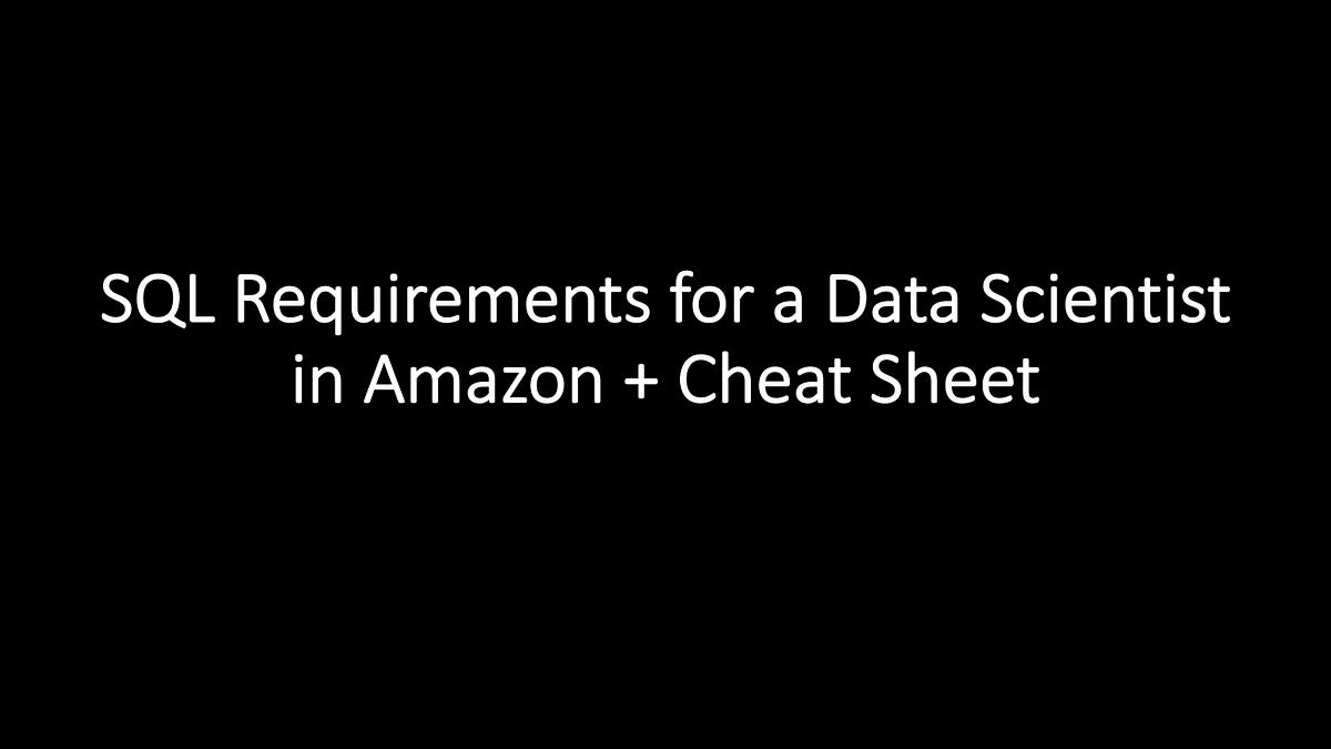 SQL Requirements for a Data Scientist in Amazon + Cheat Sheet | by ...
