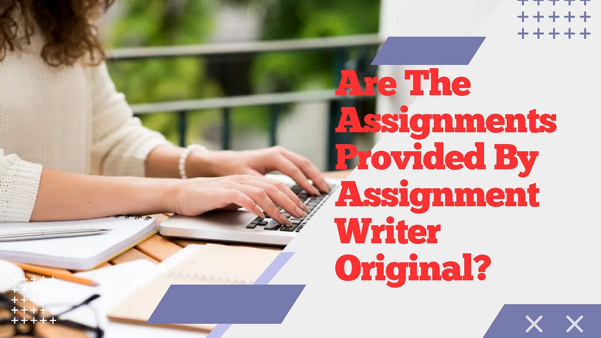 Are The Assignments Provided By Assignment Writer Original? | Medium