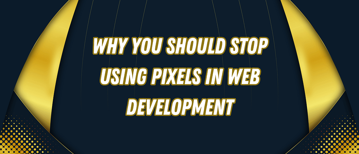 Why You Should Stop Using Pixels in Web Development: A Complete Guide ...