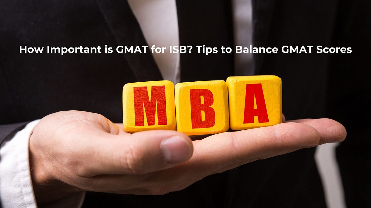 How Important is GMAT for ISB? Tips to Balance GMAT Scores | Medium
