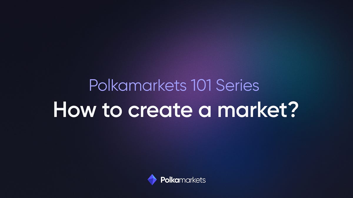 Polkamarkets 101 Series: How to create a market | Polkamarkets Blog