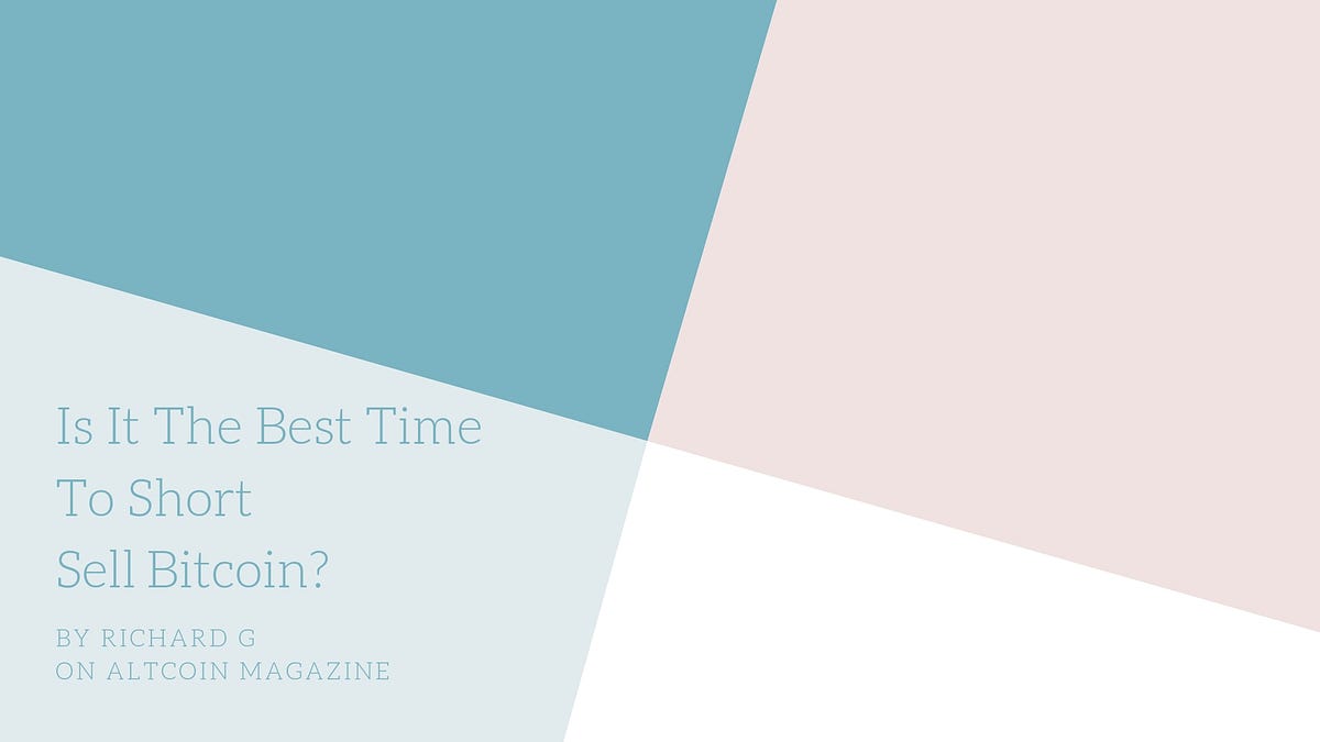 Is It The Best Time To Short Sell Bitcoin? | by Richard Godard | The ...