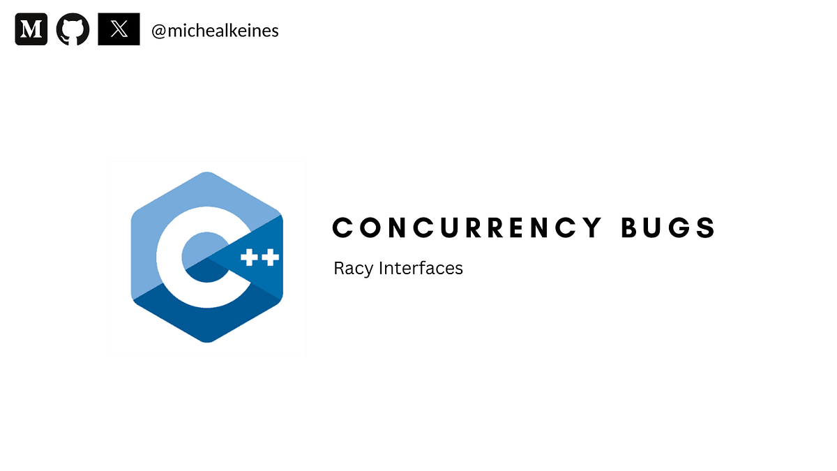 C++ Concurrency Bugs — Racy Interfaces | by Micheal Keines | Aug, 2023 | Medium