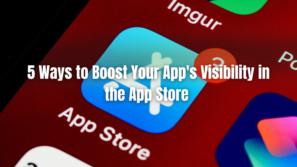 5 Ways to Boost Your App’s Visibility in the App Store: App Development Company Birmingham | by ...