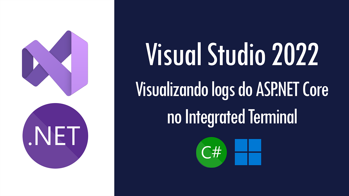 Novidades do Visual Studio 2022: visualizando logs do ASP.NET Core no Integrated Terminal | by ...