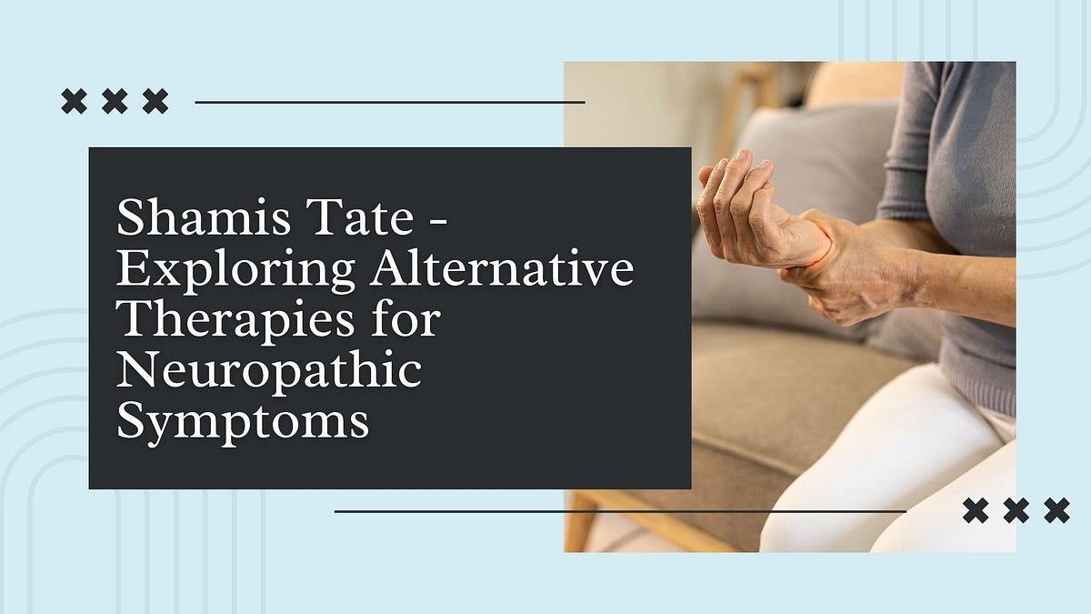 Shamis Tate — Exploring Alternative Therapies for Neuropathic Symptoms ...