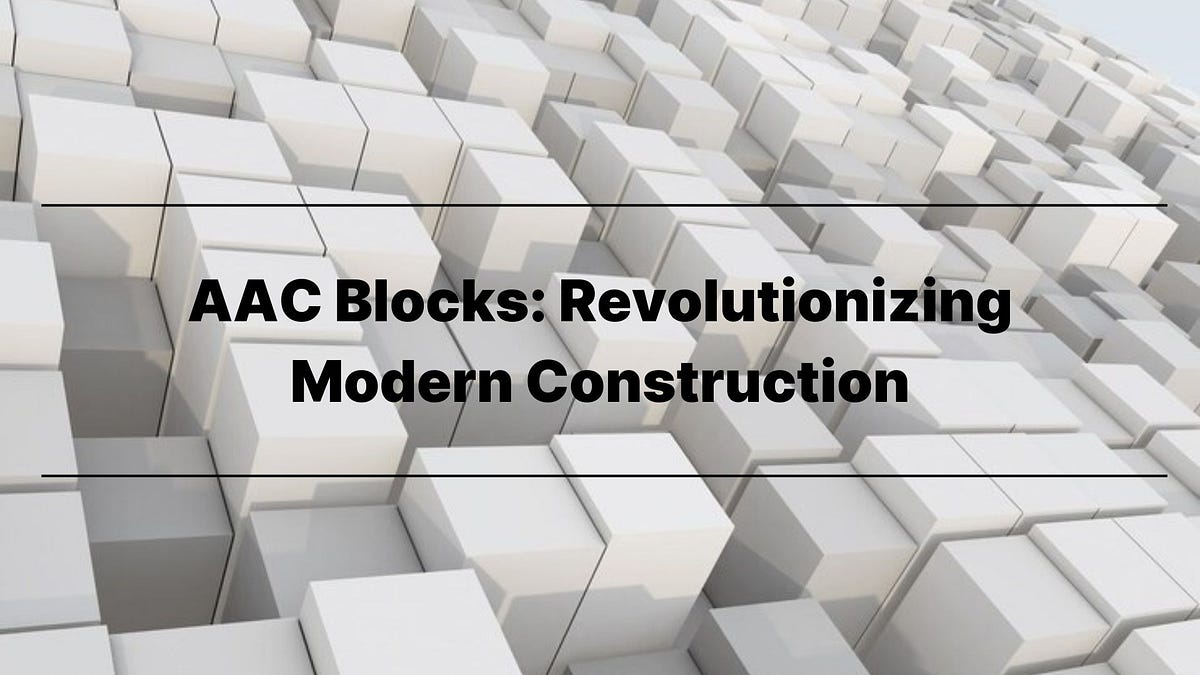 AAC Blocks: Revolutionizing Modern Construction | by chhikara builders ...