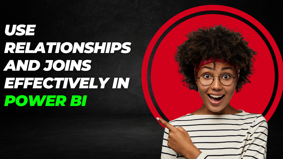 How to Use Relationships and Joins Effectively in Power BI | by Anurodh ...