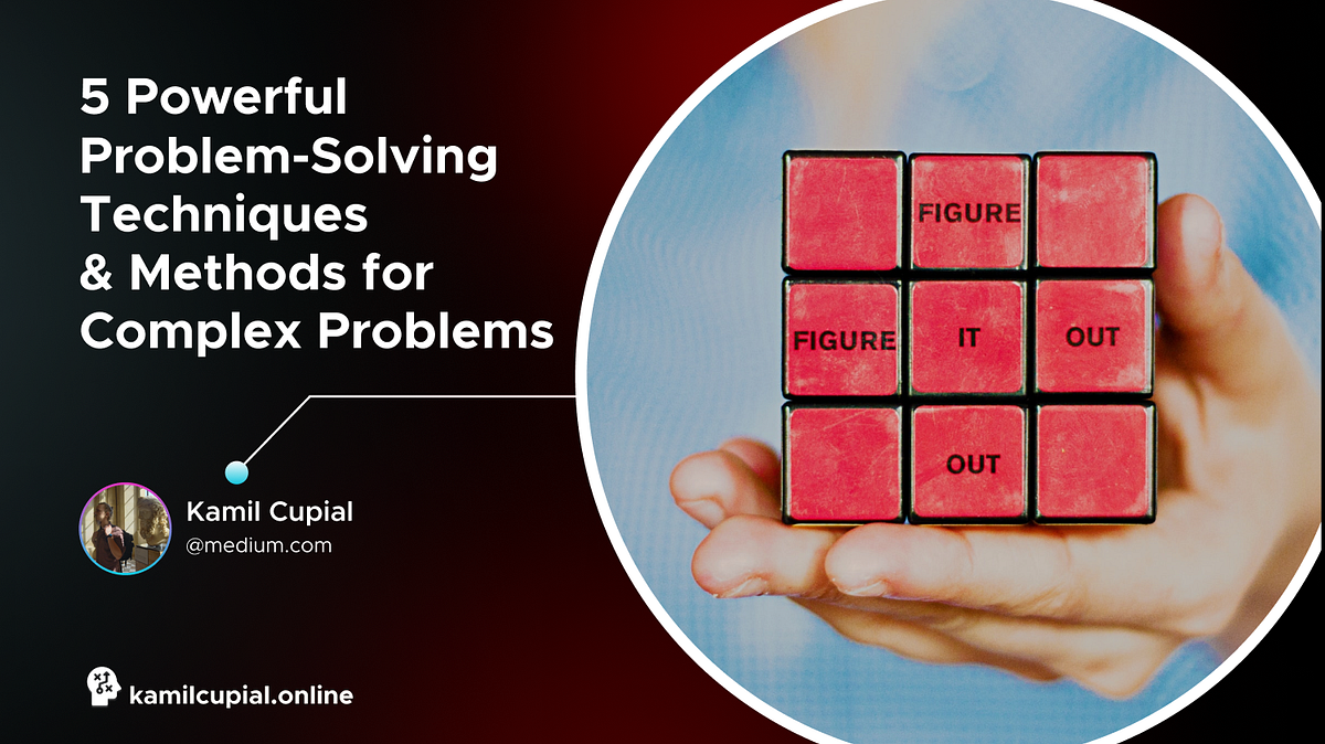 5 Powerful Problem-Solving Techniques and Methods for Solving Complex ...