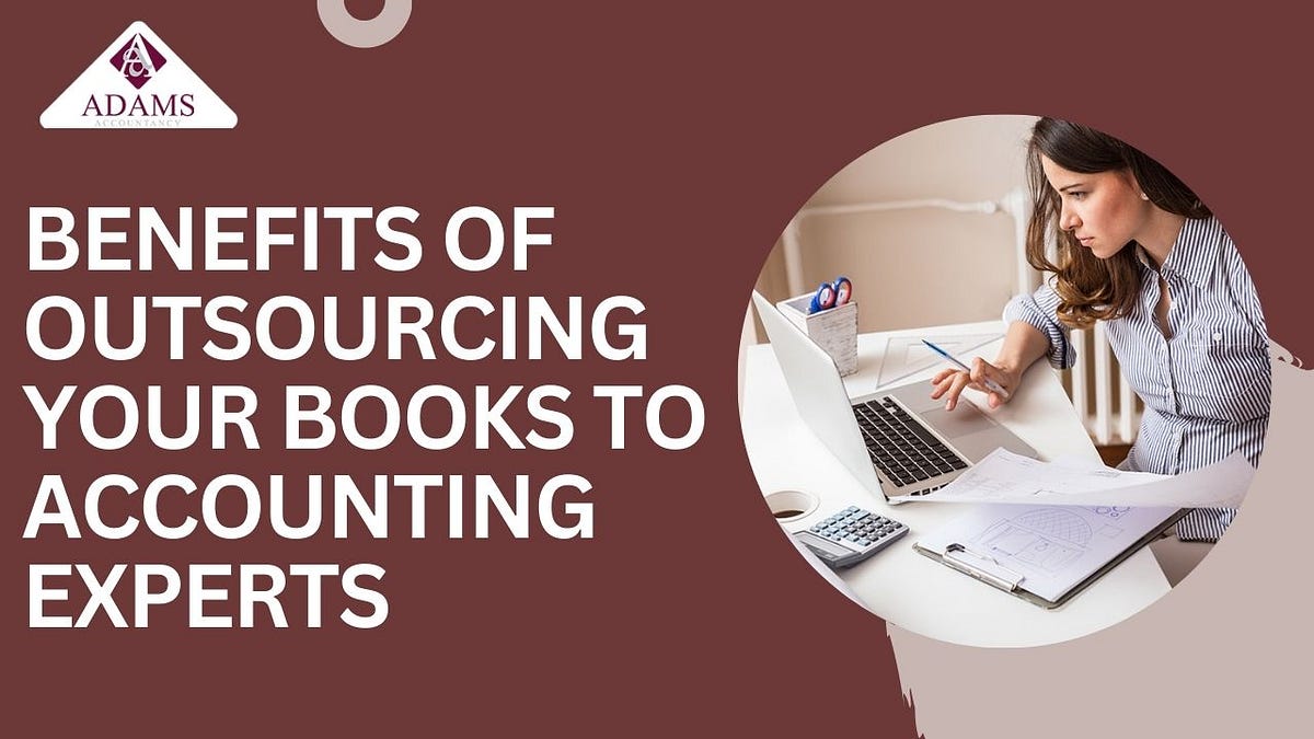 Benefits of Outsourcing Your Books to Accounting Experts | by Adams ...