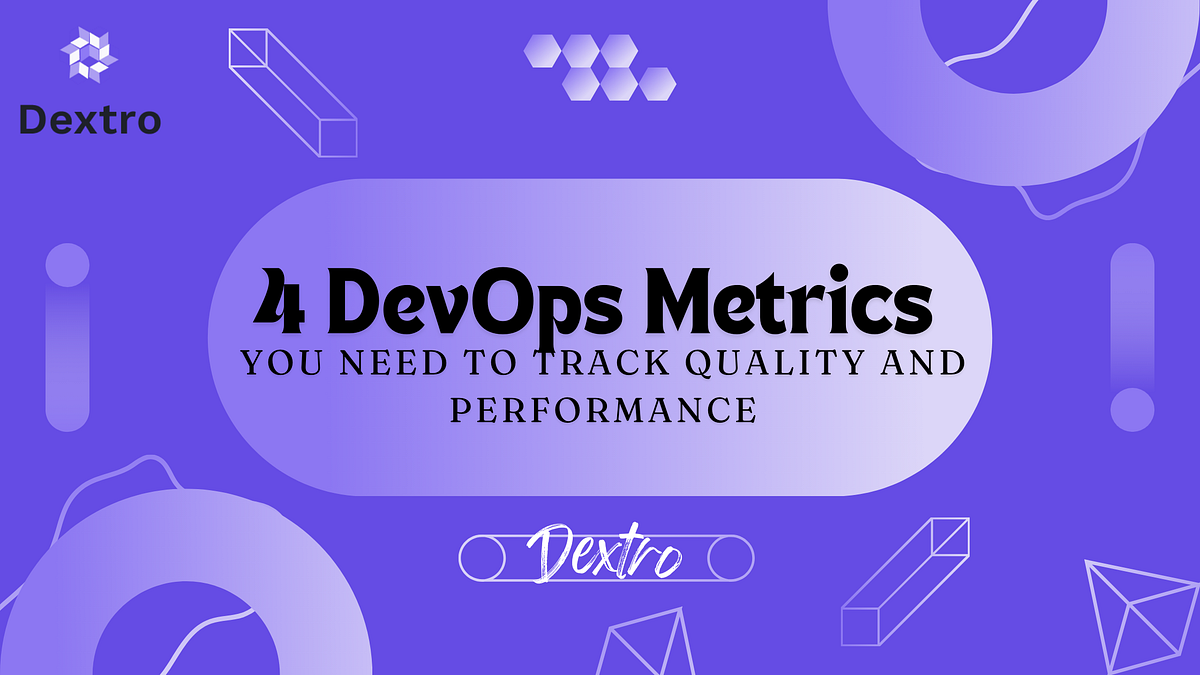 4 DevOps Metrics You Need to Track Quality and Performance | by Dextro | Jul, 2024 | Medium