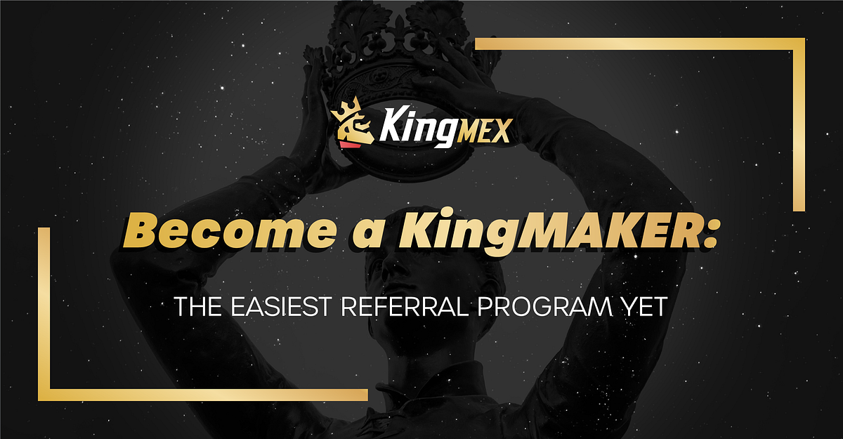 Become a KingMAKER: The easiest referral program yet | by KingMEX ...
